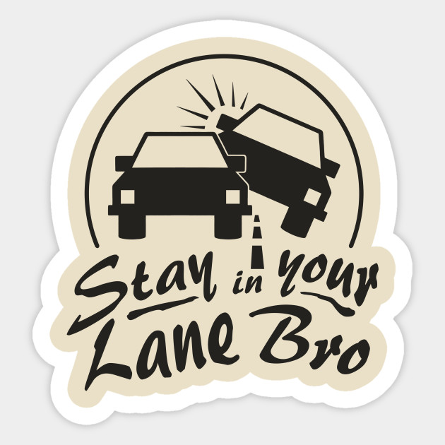 Stay In Your Lane Bro - Stay In Your Lane Bro - Sticker | TeePublic Stay In Your Lane Bro - Stay In Your Lane Bro - Sticker | TeePublic